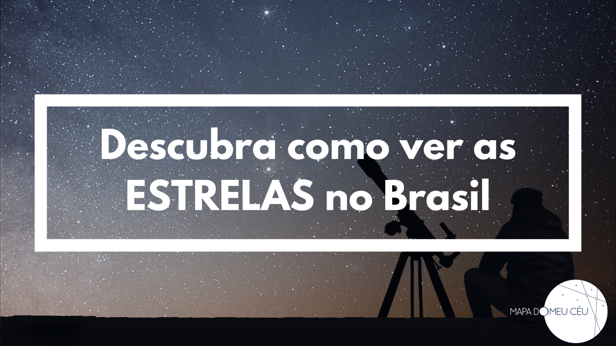 Descubra como ver as Estrelas no Brasil - Mapa do Meu Céu